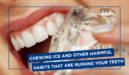 Chewing Ice and Other Bad Habits that are Runing Your Teeth